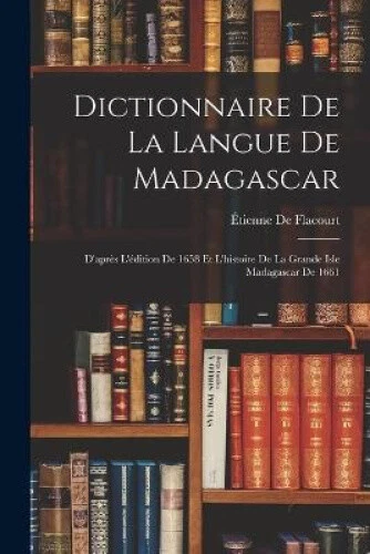 DICTIONNAIRE DE LA Langue De Madagascar: D'après L'édition De 1658 Et ...