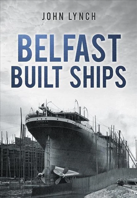 BELFAST BUILT SHIPS by Dr John Lynch (English) Paperback Book £30.27 ...