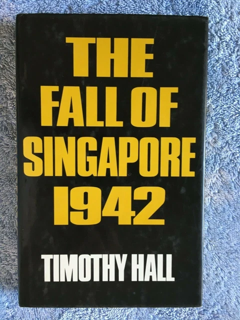 THE FALL OF SINGAPORE 1942 Timothy Hall 1st Ed. HBDJ WW2 General ...