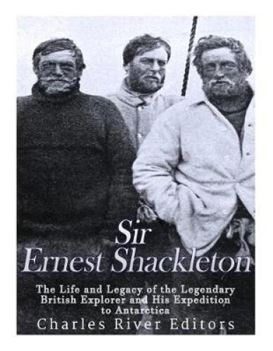 SIR ERNEST SHACKLETON: The Life and Legacy of the Legendary British ...