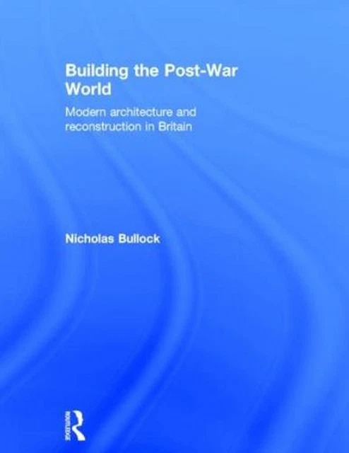 BUILDING THE POST-WAR World: Modern Architecture and Reconstruction in ...