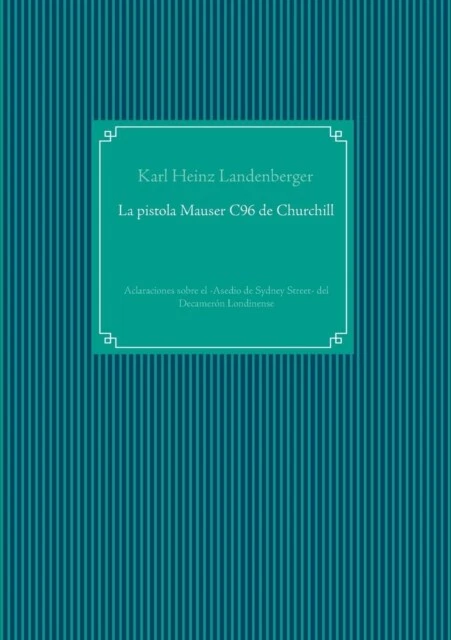 LANDENBERGER - LA pistola Mauser C96 de Churchill Aclaraciones sobre e ...