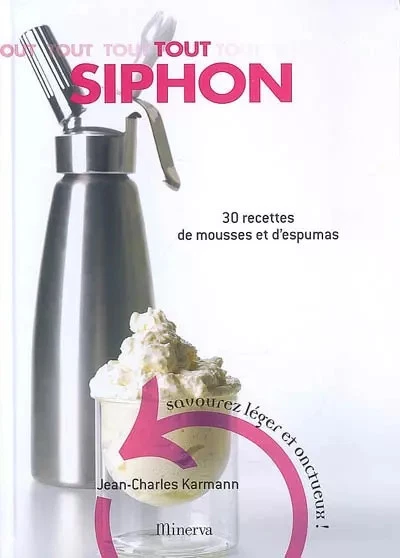 TOUT SIPHON : 30 Recettes de mousses et d'espumas, Jean-Charles Karmann ...