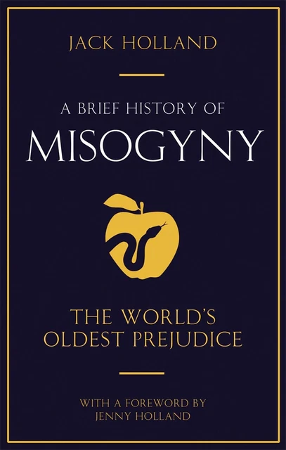 A BRIEF HISTORY of Misogyny: The World's Oldest Prejudice by Jack ...