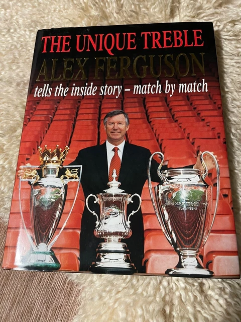 THE UNIQUE TREBLE. Alex Ferguson Tells The Inside Story - Match By ...