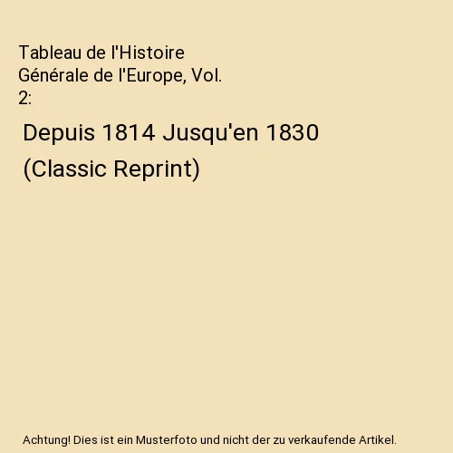 TABLEAU DE L'HISTOIRE Générale de l'Europe, Vol. 2: Depuis 1814 Jusqu ...