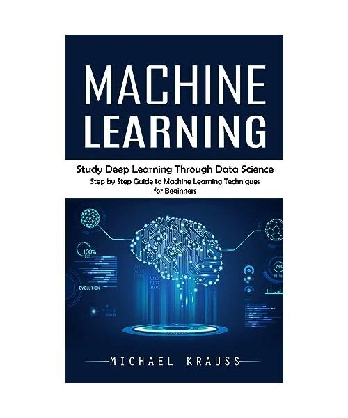 MACHINE LEARNING: STUDY Deep Learning Through Data Science (Step by ...