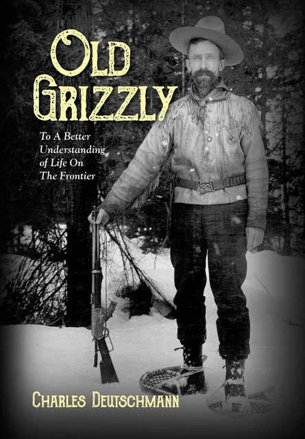 DEUTSCHMANN, CHARLES OLD Grizzly: To A Better Understanding Of Life On ...