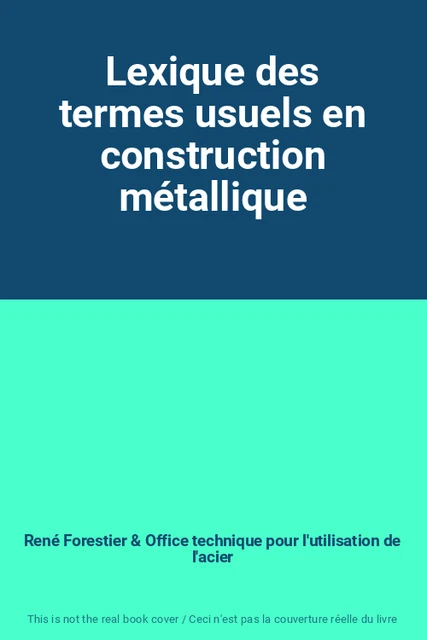 LEXIQUE DES TERMES usuels en construction metallique Rene Forestier et Office te EUR 119,50 ...