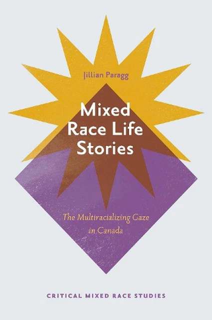 MIXED RACE LIFE Stories: The Multiracializing Gaze in Canada by Jillian ...