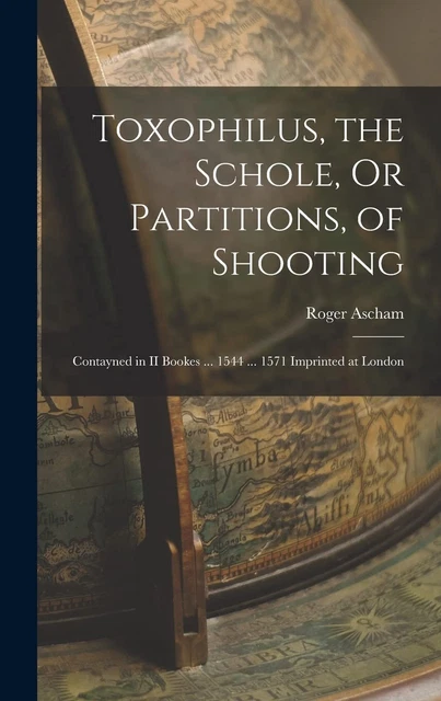 ASCHAM, ROGER TOXOPHILUS, The Schole, Or Partitions, Of Shooting: Cont ...