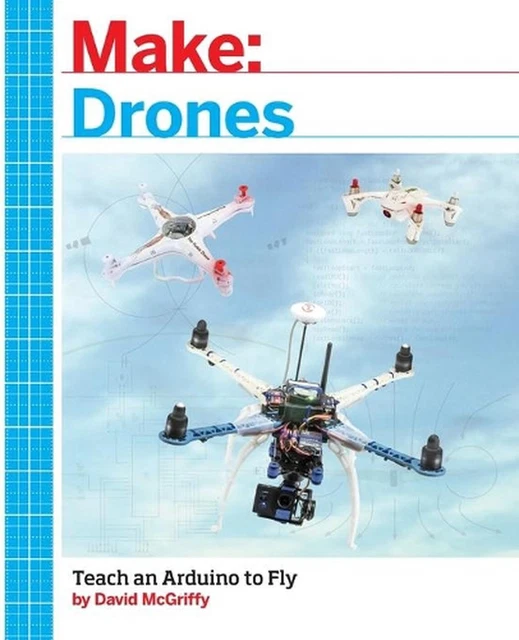 MAKE: DRONES: TEACH an Arduino to Fly by David Mcgriffy (English ...