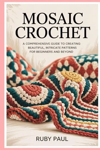 MOSAIC CROCHET: A Comprehensive Guide to..., Paul, Ruby EUR 33,56 ...