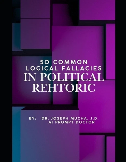50 COMMON LOGICAL Fallacies in Political Rehtoric by Joseph Mucha J.D ...