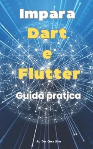 A. DE QUATTRO Impara Dart e Flutter: guida pratica alle basi ...