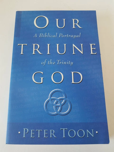 OUR TRIUNE GOD: A Biblical Portrayal of The Trinity by Peter Toon 1996 ...
