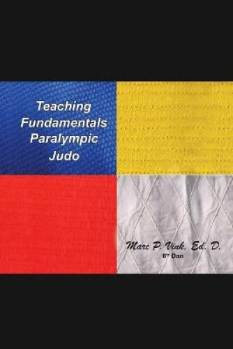 TEACHING FUNDAMENTALS PARALYMPIC Judo by Vink Ed. D., Marc P. $52.13 ...