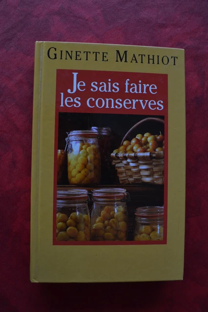 JE SAIS FAIRE les conserves . Ginette MATHIOT . plus de 600 recettes ...