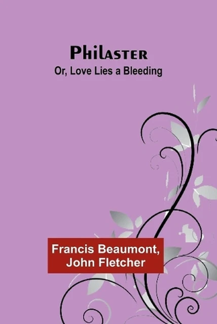 PHILASTER; OR, LOVE Lies a Bleeding by Francis Beaumont Paperback Book ...
