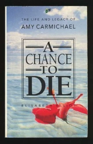 CHANCE TO DIE: Life and Legacy of Amy Carmichael by Elliot, Elisabeth ...