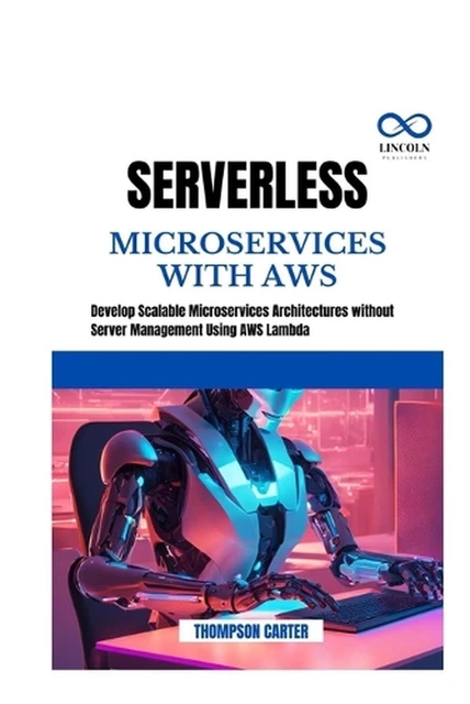 SERVERLESS MICROSERVICES WITH AWS: Develop Scalable Microservices ...