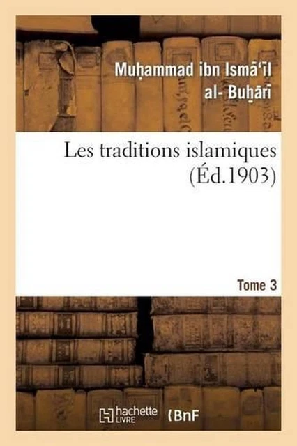LES TRADITIONS ISLAMIQUES. Tome 3 by Muhammad Ibn Ismail Al-Buhari ...