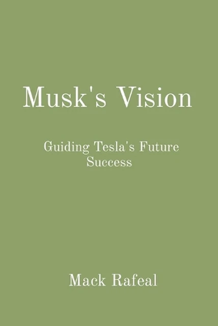 MUSK'S VISION: GUIDING Tesla's Future Success by Mack Rafeal Paperback ...