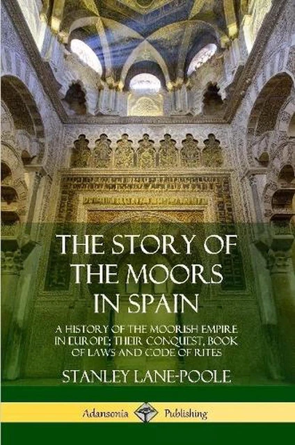 THE STORY OF the Moors in Spain: A History of the Moorish Empire in ...