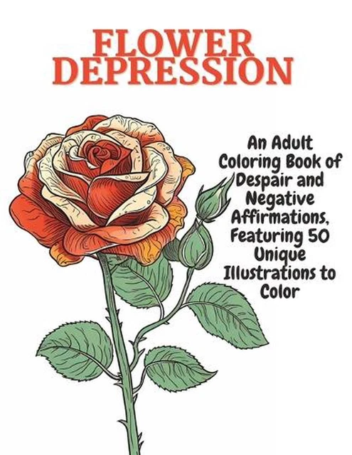 FLOWER DEPRESSION: AN Adult Coloring Book of Despair and Negative ...