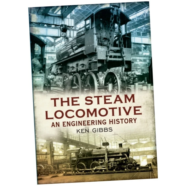 THE STEAM LOCOMOTIVE : An Engineering History - Ken Gibbs (2012 ...