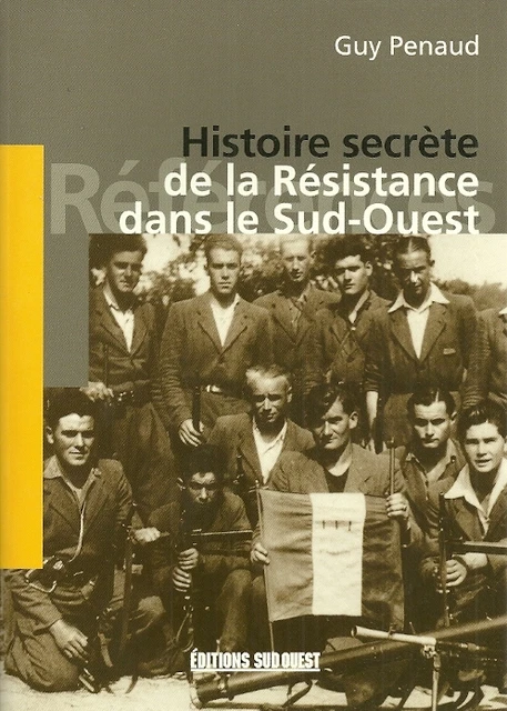 HISTOIRE SECRÈTE DE la RÉSISTANCE dans le SUD-OUEST par Guy PENAUD ...
