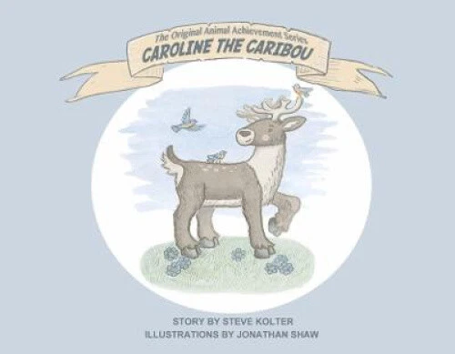 CAROLINE THE CARIBOU (The Original Animal Achievement Series) by STEVE ...
