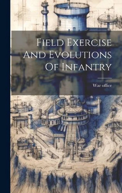 FIELD EXERCISE AND Evolutions Of Infantry by War Office Hardcover Book ...