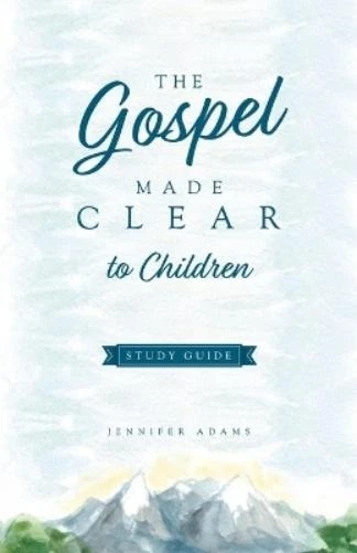 JENNIFER ADAMS THE Gospel Made Clear to Children Study Guide (Tascabile ...
