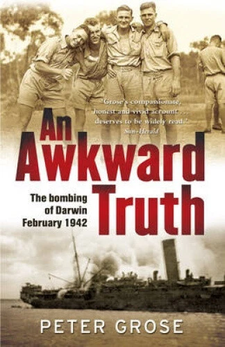 AN AWKWARD TRUTH: The Bombing of Darwin, February 1942 by Peter Grose ...