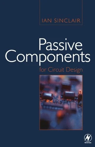 PASSIVE COMPONENTS FOR CIRCUIT DESIGN By Ian Sinclair *Excellent ...