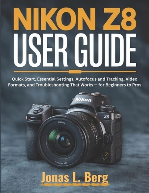 NIKON Z8 USER GUIDE (2025 Edition): Quick Start, Essential Settings ...