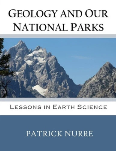 GEOLOGY AND OUR National Parks: Lessons in Earth Science by Nurre ...
