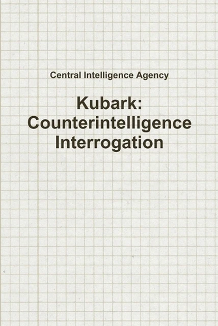 KUBARK: COUNTERINTELLIGENCE INTERROGATION by Central Intelligence ...