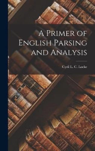 A PRIMER OF English Parsing and Analysis by Cyril L C Locke £24.95 ...