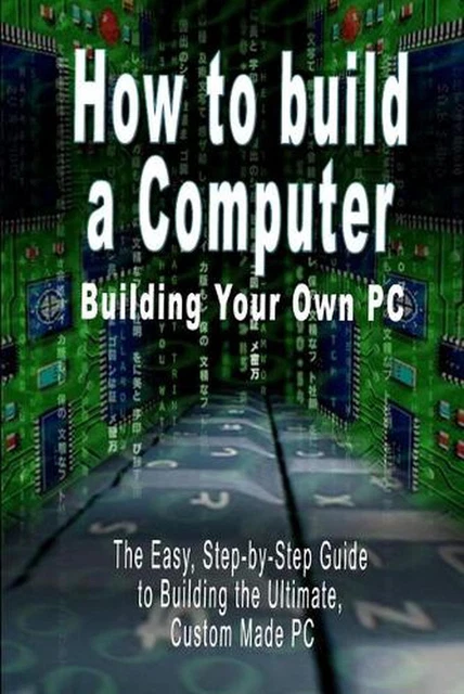HOW TO BUILD a Computer: Building Your Own PC - The Easy, Step-by-Step Guide to $24.02 - PicClick AU