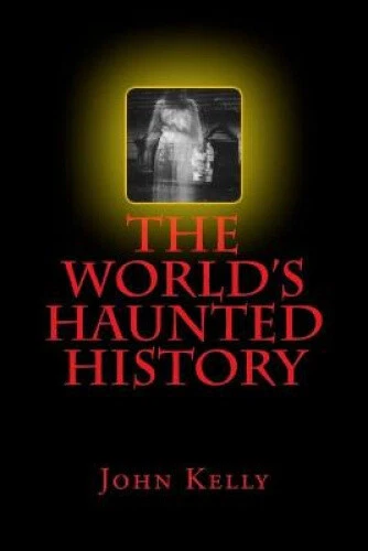 THE WORLD'S HAUNTED History: Creepy Collection of Historical Ghostly ...