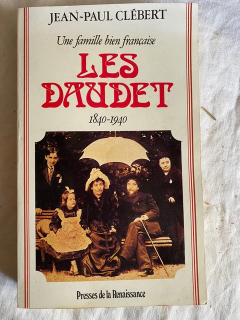 LES DAUDET UNE Famille Bien Française 1840-1940 CLEBERT Jean-Paul ...