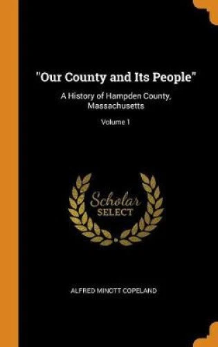 OUR COUNTY AND Its People: A History of Hampden County, Massachusetts ...