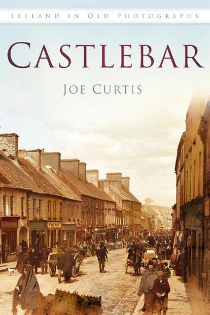 CASTLEBAR: IRELAND IN Old Photographs by Joe Curtis (English) Paperback ...