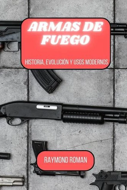 ARMAS DE FUEGO: Historia, evoluci?n y usos modernos by Raymond Roman ...