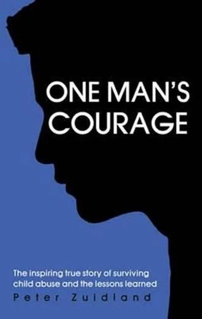 ONE MAN'S COURAGE: The Inspiring True Story of Surviving Child Abuse ...