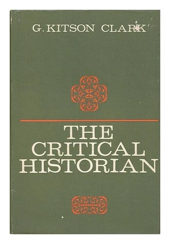 KITSON CLARK, GEORGE SIDNEY ROBERTS (1900-1975) The Critical Historian ...