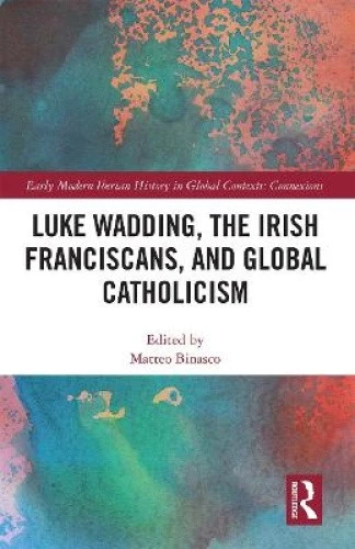 LUKE WADDING, THE Irish Franciscans, and Global Catholicism (Early ...
