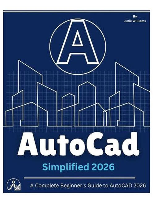 AUTOCAD 2026 SIMPLIFIED: A Complete Beginner's Guide to AutoCAD 2026 by ...